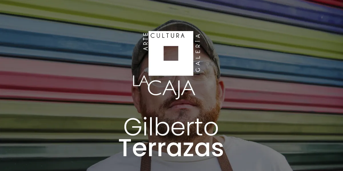 Gilberto Terrazas - La Caja Galería