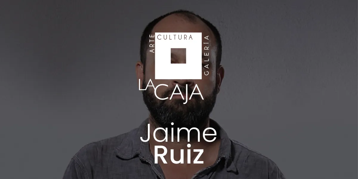 Jaime Ruiz Otis - La Caja Galería